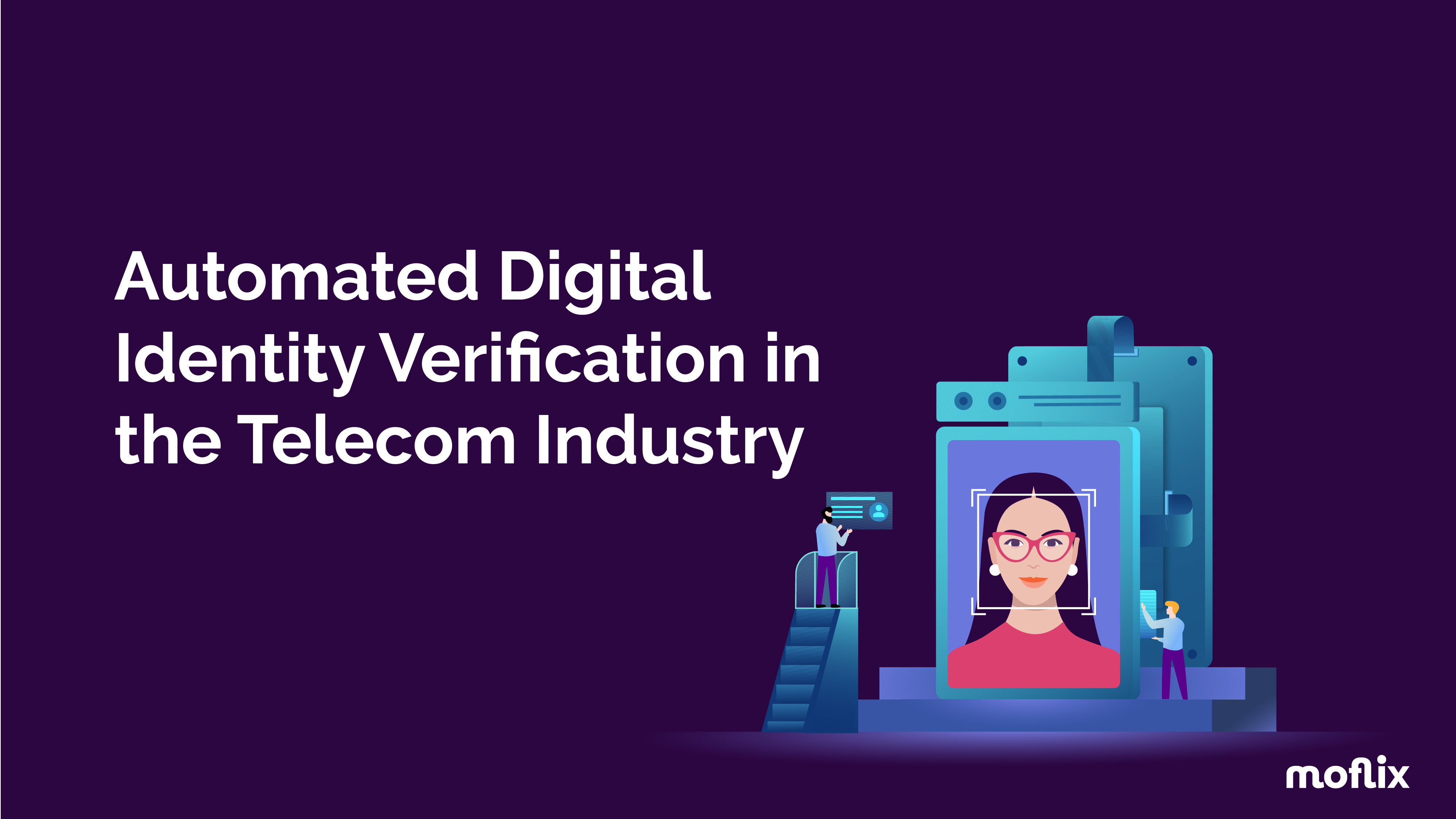 Automated Digital Identity Verification in the Telecom Industry Automated Digital Identity Verification in the Telecom Industry